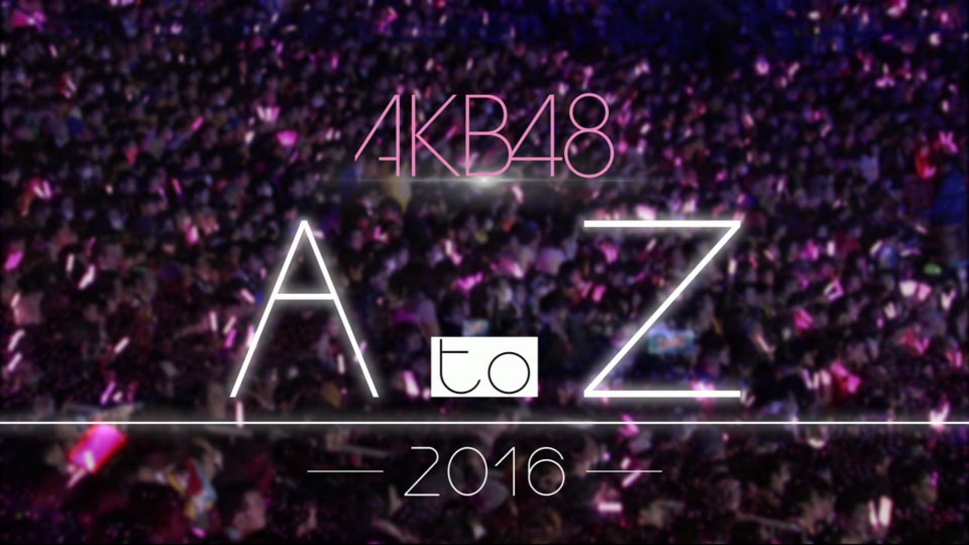 Documentary of AKB48 A to Z 2016 | Lemino(レミノ) - 映画・ドラマ・アニメや音楽・ライブが見放題 | ドコモの動画配信サービス