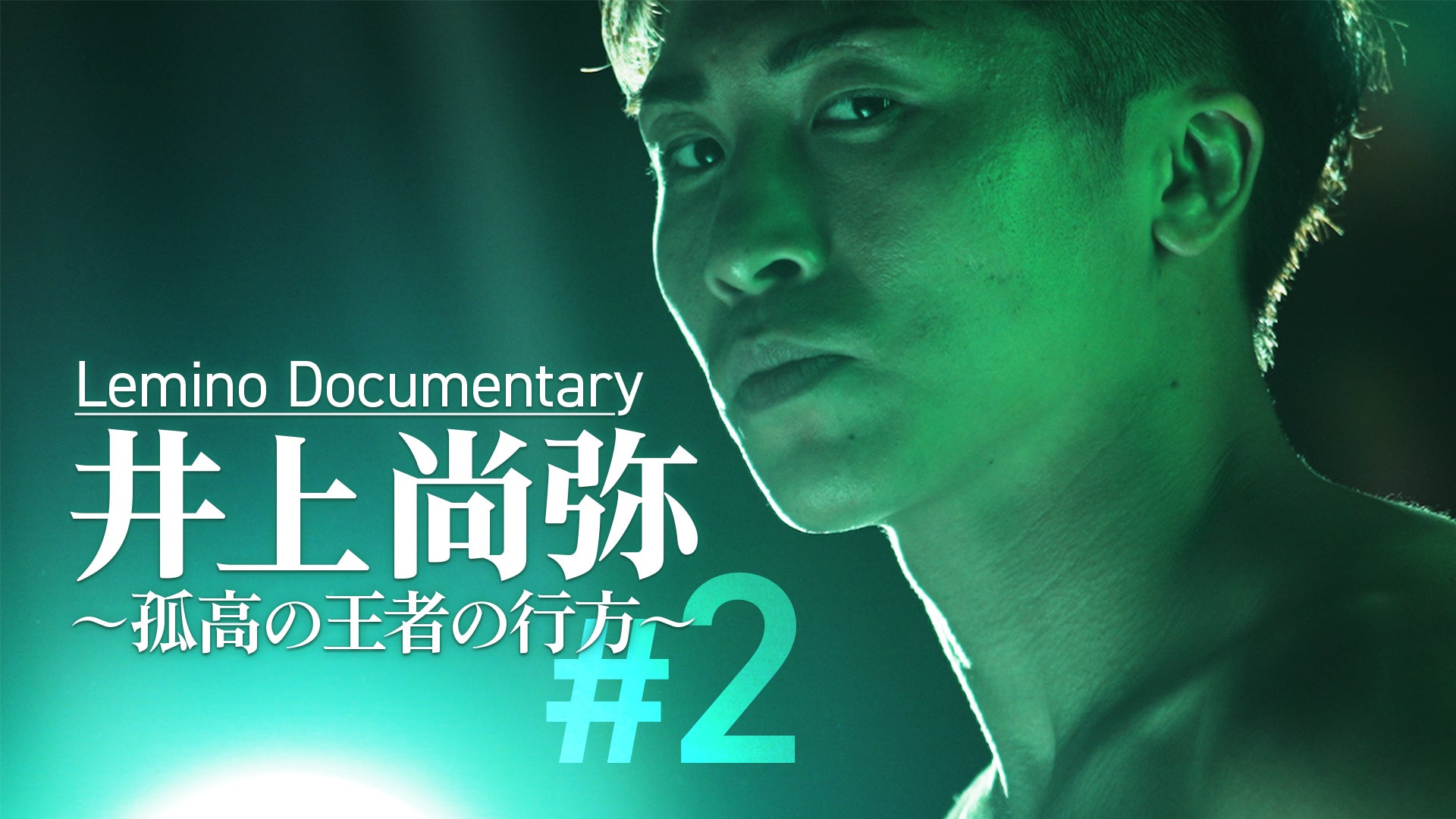 井上尚弥〜孤高の王者の行方〜＃2 | Lemino(レミノ) - 映画・ドラマ・アニメや音楽・ライブが見放題 | ドコモの動画配信サービス