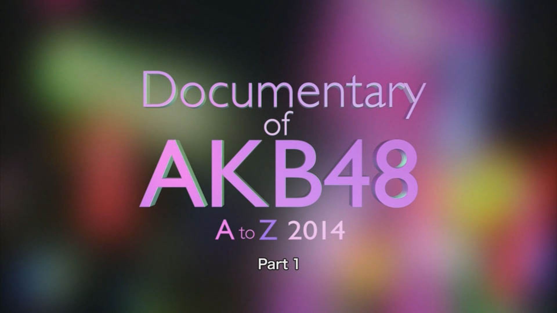 Documentary of AKB48 A to Z 2014（Part1） | Lemino(レミノ) - 映画・ドラマ・アニメや音楽・ライブが見放題 | ドコモの動画配信サービス