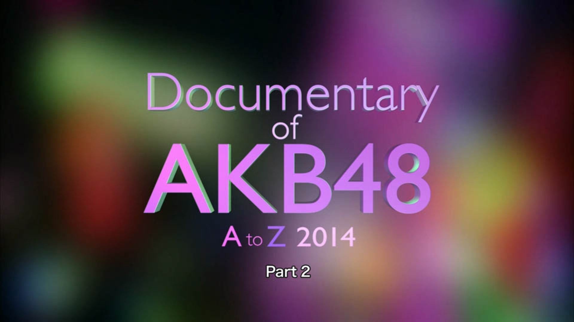 Documentary of AKB48 A to Z 2014（Part2） | Lemino(レミノ) - 映画・ドラマ・アニメや音楽・ライブが見放題 | ドコモの動画配信サービス