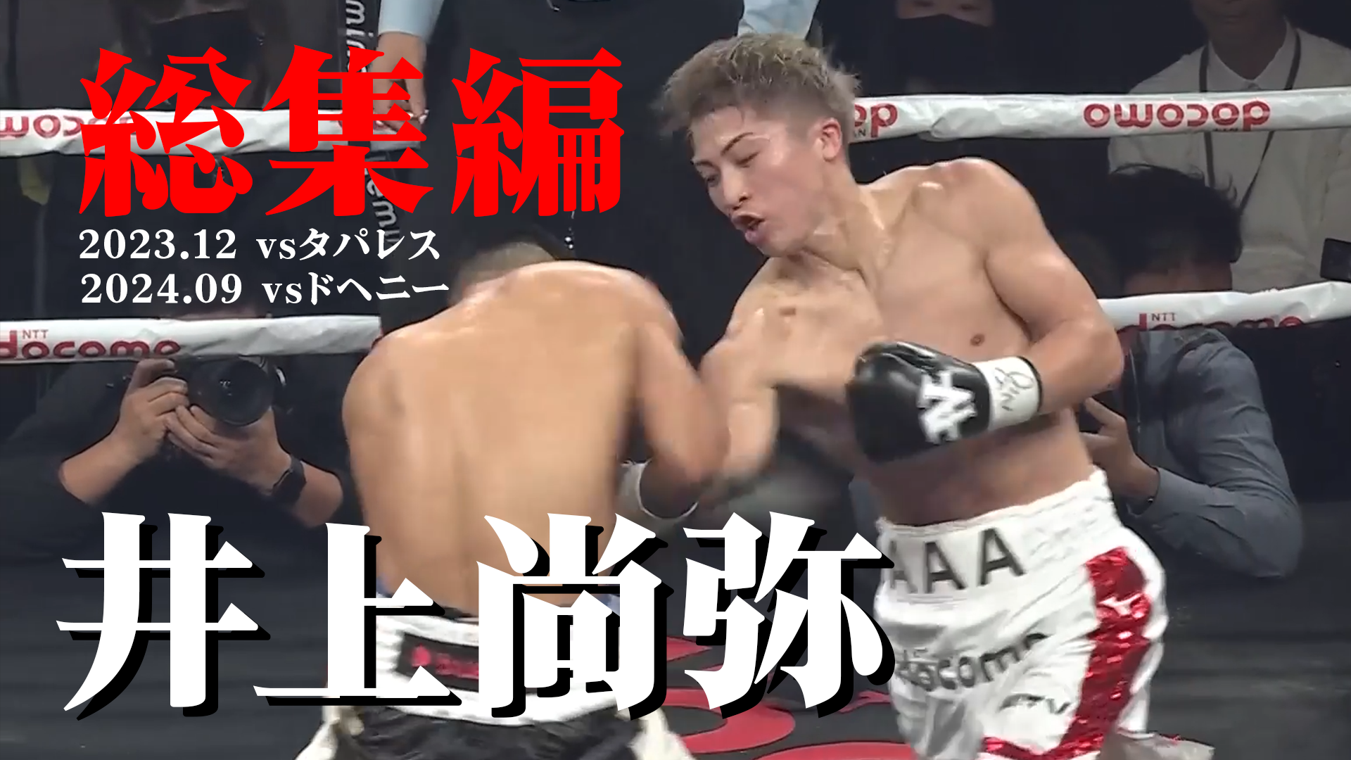 井上尚弥ハイライト総集編（2023.12 VS タパレス/2024.09VS TJ・ドヘニー） | Lemino(レミノ) - 映画・ドラマ・アニメや音楽・ライブが見放題 | ドコモの動画配信サービス